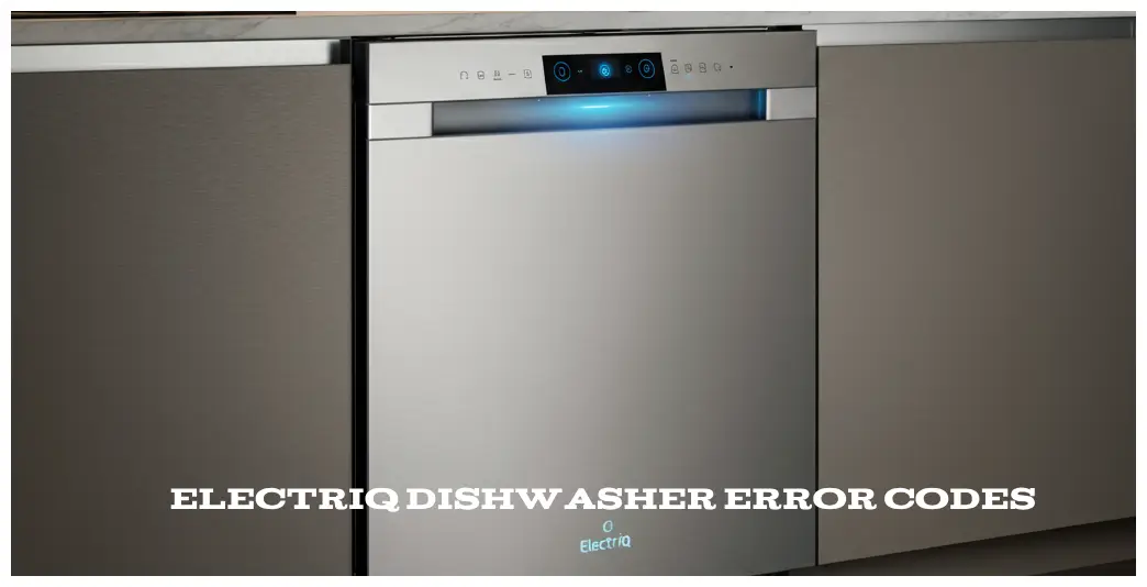 Electriq Dishwasher Error Codes - 2025