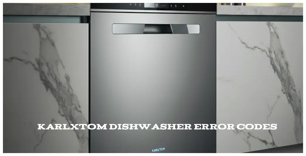 Decoding Karlxtom Dishwasher Error Codes - 2025