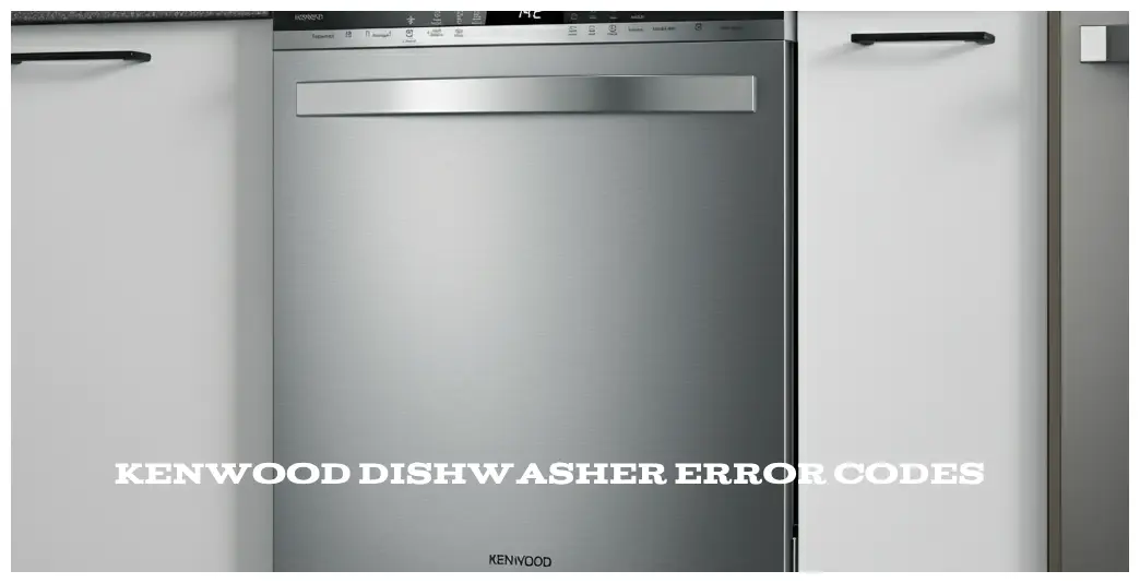 Kenwood Dishwasher Error Codes - 2025