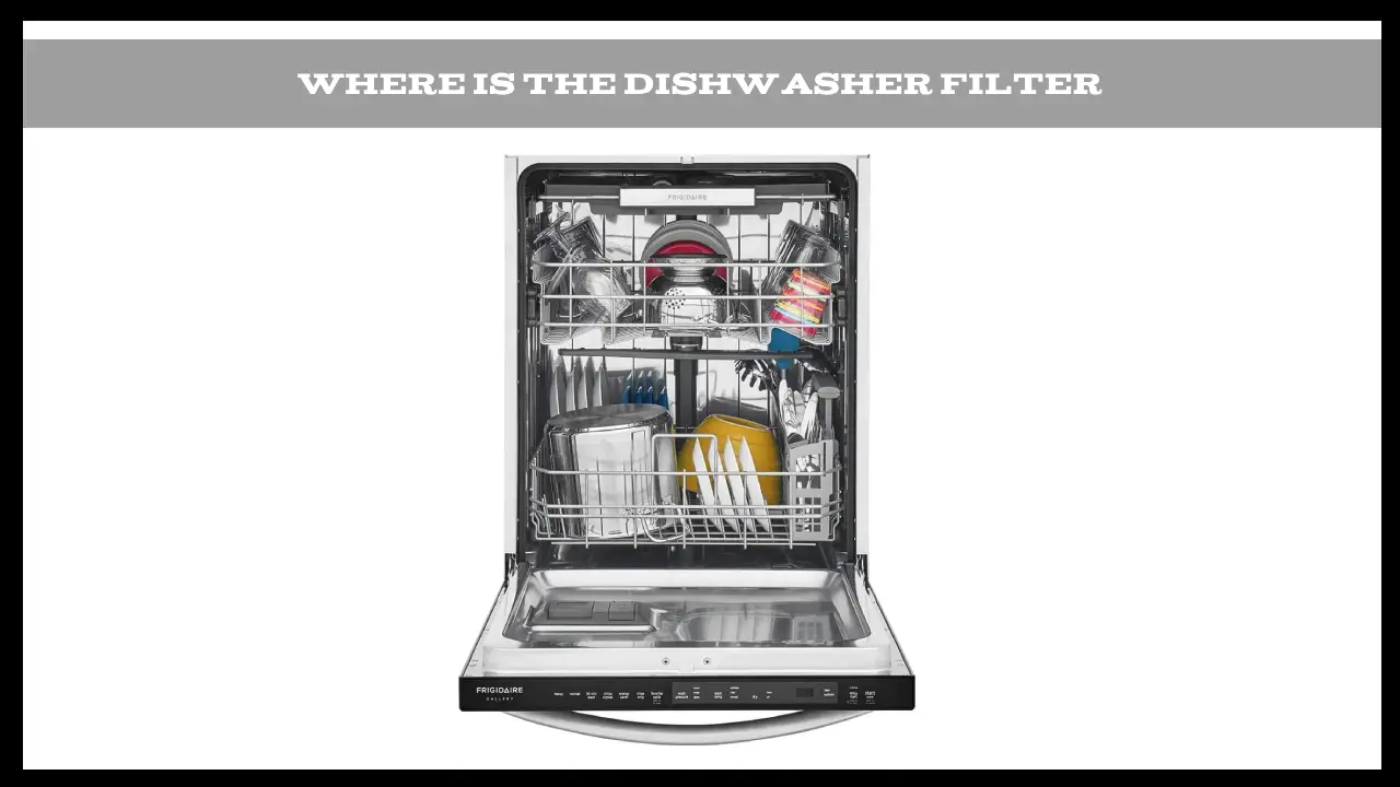 Where is the Dishwasher Filter Located - 2026