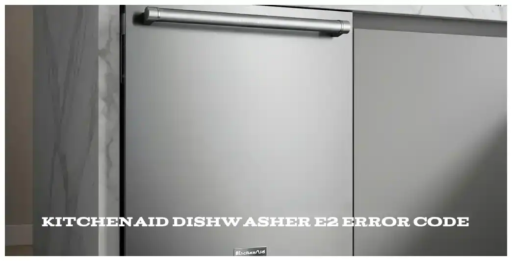 KitchenAid Dishwasher E2 Error Code Solution - 2025